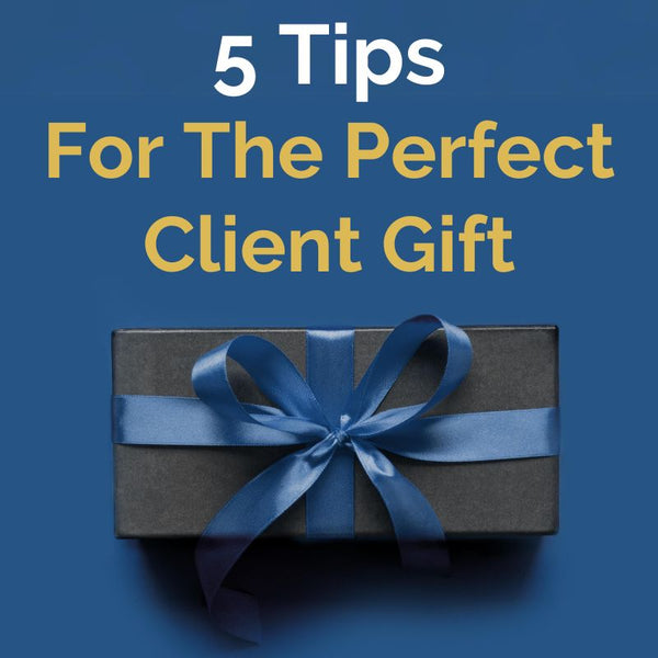 5 Tips For Giving The Perfect Client Gift